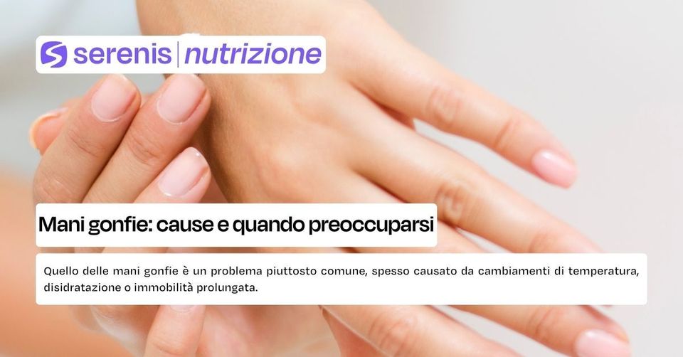 Mani gonfie: cause e quando preoccuparsi