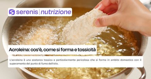 Acroleina: cos'è, come si forma e tossicità